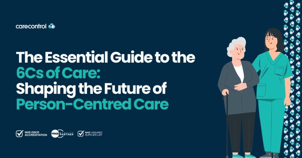 The Essential Guide to the 6Cs of Care: Shaping the Future of Person-Centred Care - Care Control ...
